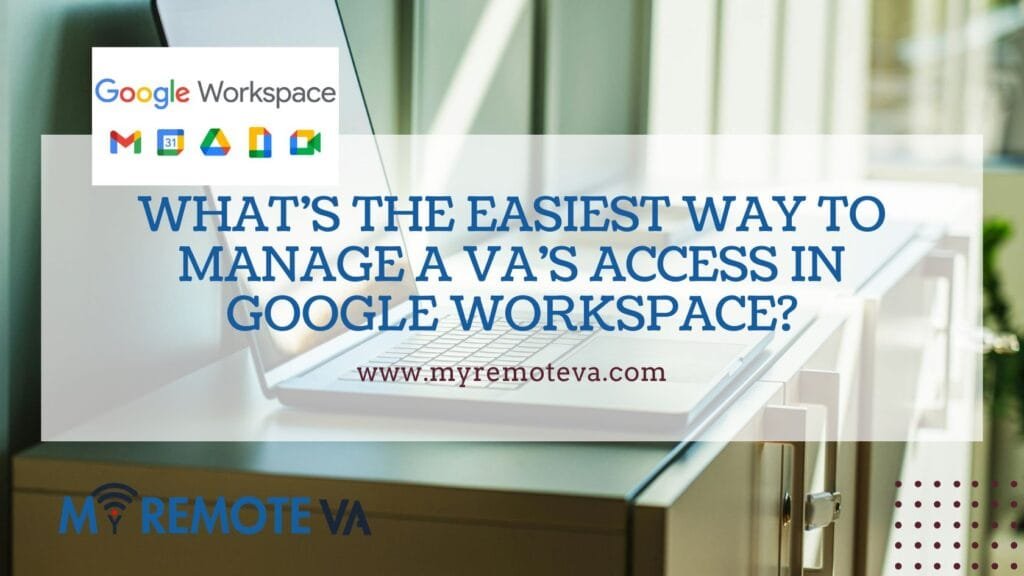 What’s The Easiest Way To Manage A VA’s Access In Google Workspace?